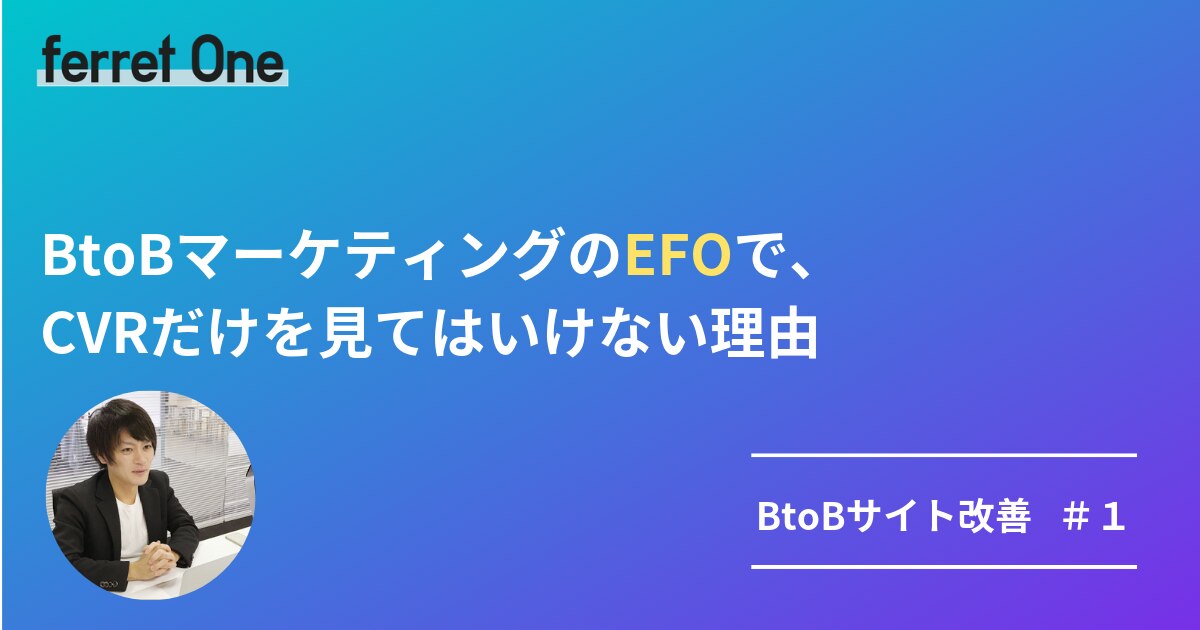 BtoBマーケティングのEFOで、CVRだけを見てはいけない理由 | Webマーケティングツール『ferret One』