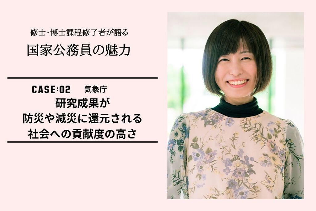 【修士・博士課程修了者が語る国家公務員の魅力】研究成果が防災や減災に還元される社会への貢献度の高さ 理系女子のwebメディアrikejocafe