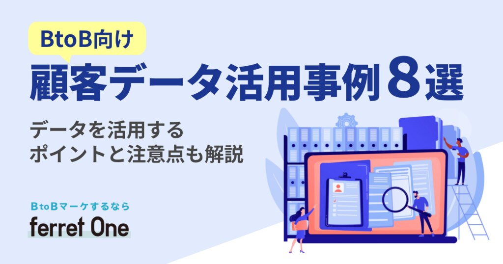 【BtoB向け】顧客データ活用事例8選｜データを活用するポイントと注意点も解説 | Webマーケティングツール『ferret One』