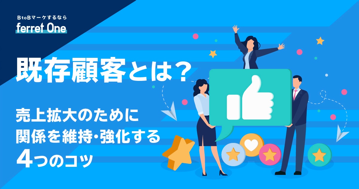 既存顧客とは?売上拡大のために関係を維持・強化する4つのコツ Btobマーケティングのお困りごとをまるっと解決「ferret」