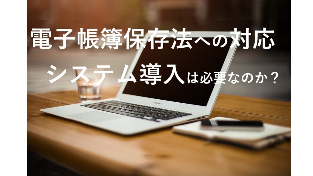 電子帳簿保存法に対応するシステムの導入は必要なのか? 株式会社ナイスシステム