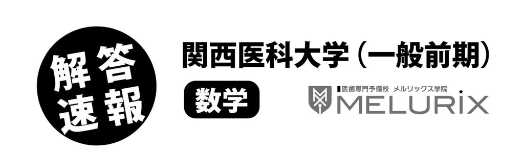 関西医科大学一般前期の数学講評|勝ちあがるのではなく振るいおとされない数学 医歯専門予備校 メルリックス学院