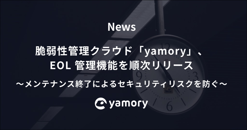 EOL管理機能を順次リリース｜脆弱性管理クラウドyamory