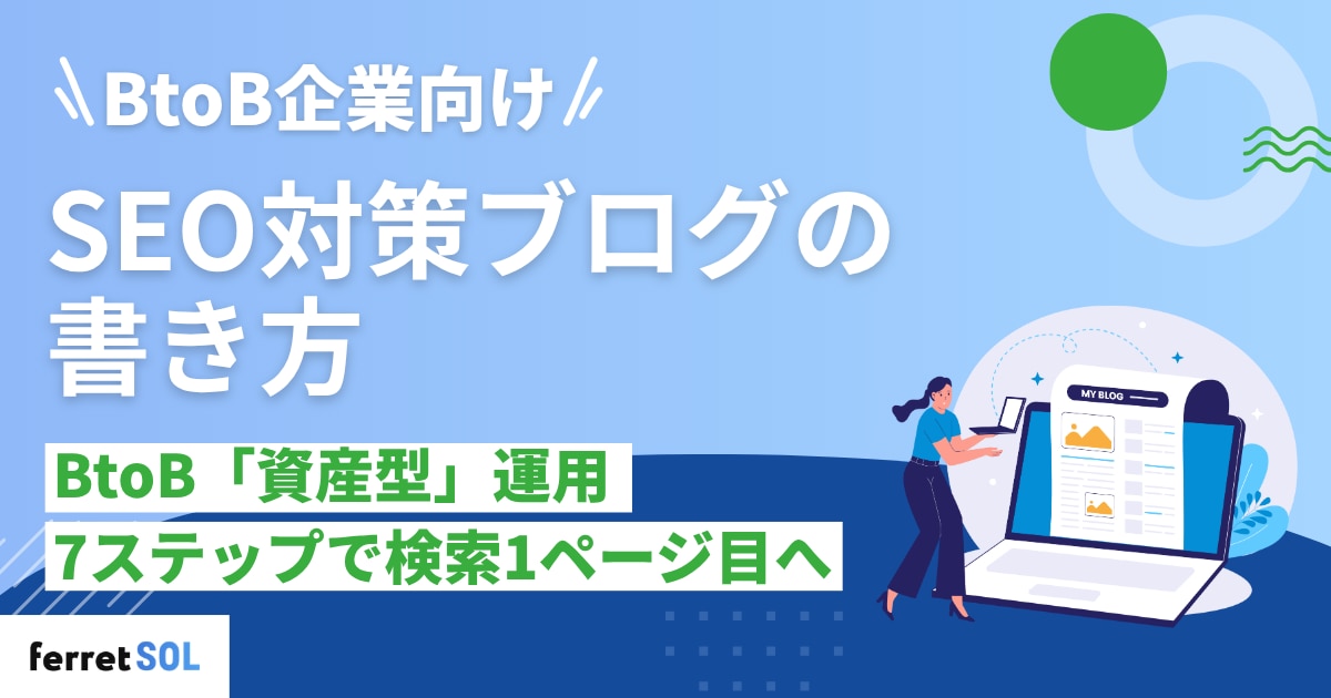 SEO対策ブログの書き方｜BtoB「資産型」運用7ステップで検索1ページ目へ | ferretソリューション